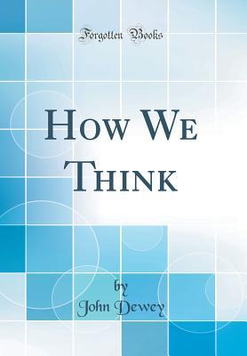 How We Think (Classic Reprint) by John Dewey | Goodreads