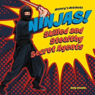 Ninjas! Skilled and Stealthy Secret Agents by Kelly Doudna | Goodreads