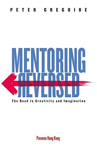 Mentoring Reversed: The Road to Creativity and Imagination by Peter ...