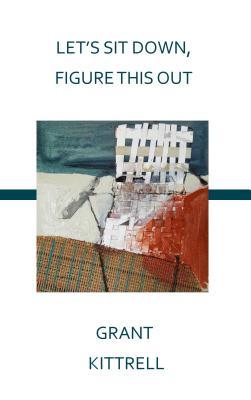 Let's Sit Down, Figure This Out by Grant Kittrell | Goodreads