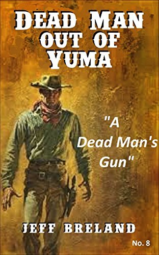 Dead Man Out of Yuma: Book # 8: "Dead Man's Gun": Fast-paced and action ...