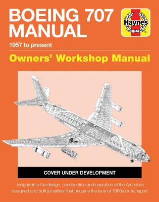 Boeing 707 Owners' Workshop Manual: 1957 to present - Insights into the ...