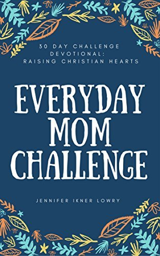 30 Day Everyday Mom Challenge Family Devotional: Raising Christian ...