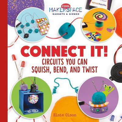 Connect It! Circuits You Can Squish, Bend, and Twist by Elsie Olson ...