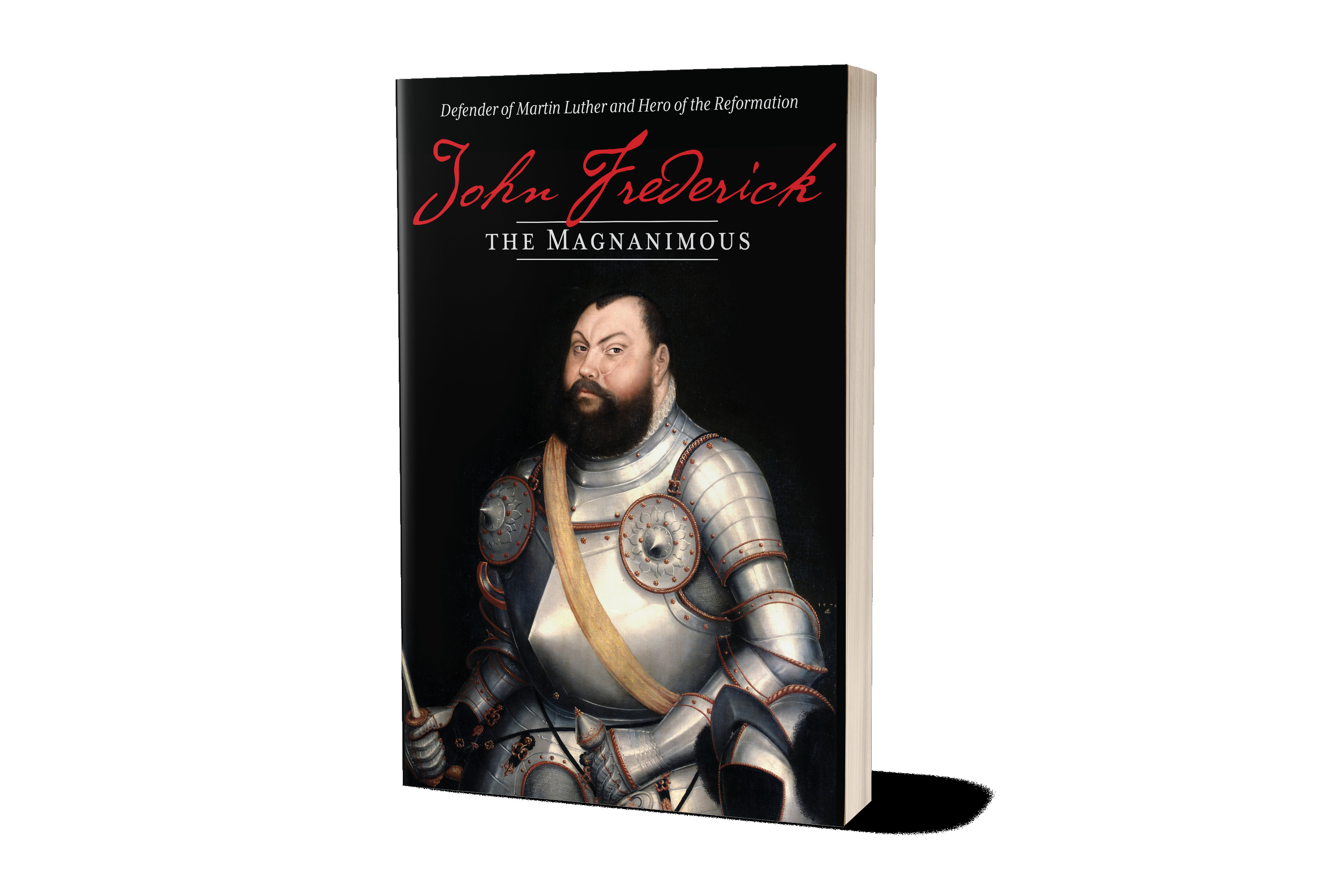 John Frederick the Magnanimous: Defender of Martin Luther and Hero of ...