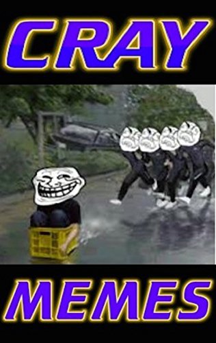 Memes: Cray Memes For Cray Dudes: Funny Memes Cray Cray Extravaganza ...