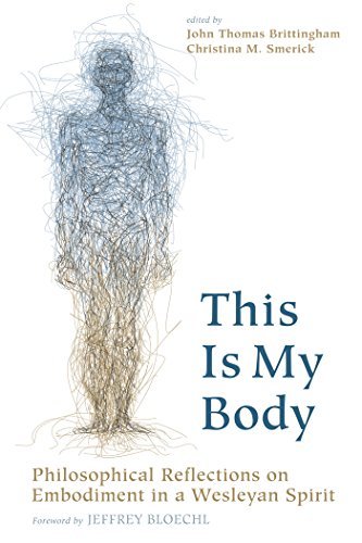 This Is My Body: Philosophical Reflections on Embodiment in a Wesleyan ...