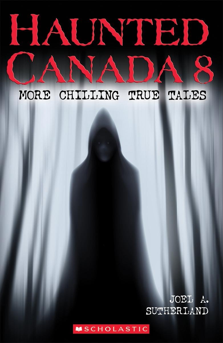 Haunted Canada 8: More Chilling True Tales by Joel A. Sutherland ...