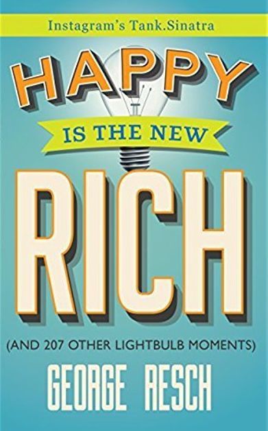 Happy is the New Rich: by George Resch (Aka Tank.Sinatra) | Goodreads