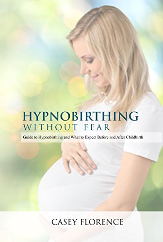 Hypnobirthing Without Fear: Basic Guide to Hypnobirthing and What to Expect Before and After ...