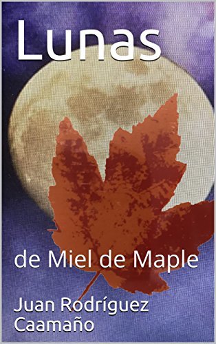 Lunas: de Miel de Maple (Spanish Edition) by Juan Rodríguez Caamaño | Goodreads