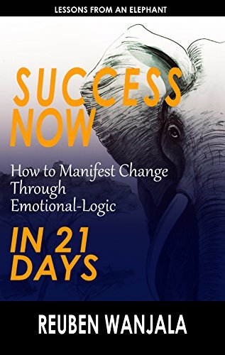 SUCCESS NOW: How to Manifest Change Through, Emotional-Logic in 21 DAYS ...