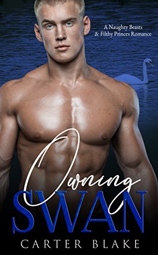 Owning Swan (Naughty Beasts & Filthy Princes #2) by Carter Blake ...