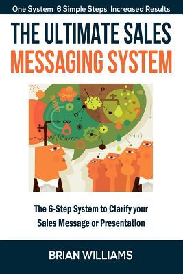 The Ultimate Sales Messaging System: The 6-step System to Clarify Your ...