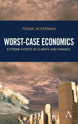 Worst-Case Economics: Extreme Events in Climate and Finance by Frank ...