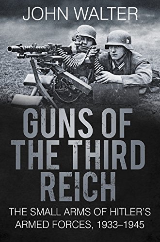 Guns of The Third Reich: The Small Arms of Hitler's Armed Forces, 1933 ...