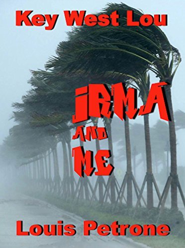 Irma and Me A Journal of Hurricane Irma’s Impact on Key West by Louis ...
