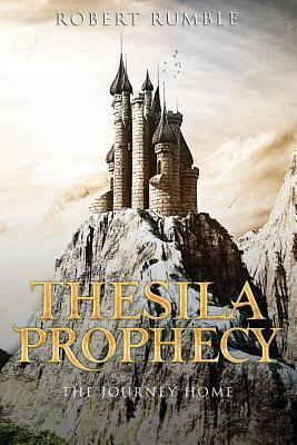 Thesila Prophecy: The Journey Home by Robert Rumble | Goodreads
