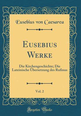 Eusebius Werke, Vol. 2: Die Kirchengeschichte; Die Lateinische ...