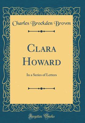 Clara Howard: In a Series of Letters by Charles Brockden Brown | Goodreads