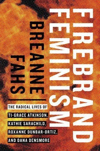 Firebrand Feminism: The Radical Lives of Ti-Grace Atkinson, Kathie ...