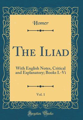 The Iliad, Vol. 1: With English Notes, Critical and Explanatory; Books ...