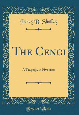 The Cenci: A Tragedy, in Five Acts by Percy Bysshe Shelley | Goodreads