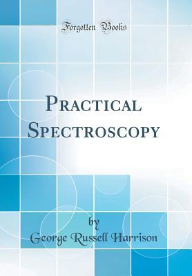 Practical Spectroscopy (Classic Reprint) by George Russell Harrison ...
