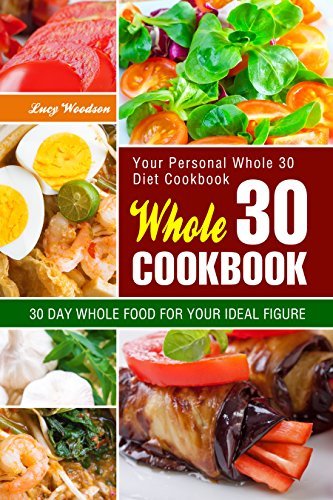 Whole 30 Cookbook: Your Personal Whole 30 Diet Cookbook. 30 Day Whole ...