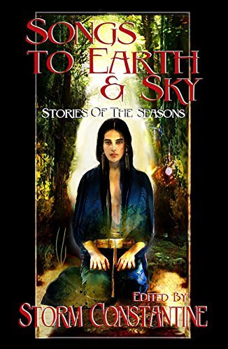 Songs to Earth and Sky: Stories of the Seasons by Storm Constantine ...