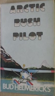 Arctic Bush Pilot by Harmon "Bud" Helmericks | Goodreads