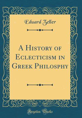 A History of Eclecticism in Greek Philosphy by Eduard Zeller | Goodreads