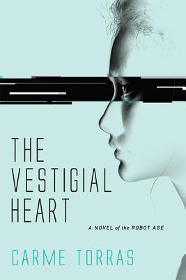 The Vestigial Heart: A Novel of the Robot Age by Carme Torras | Goodreads