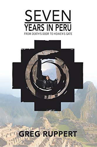 7 Years in Peru: From Death’s Door to Heaven’s Gate by Greg Ruppert ...