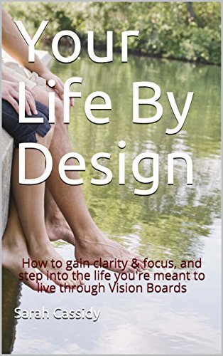 Your Life By Design: How to gain clarity & focus, and step into the ...