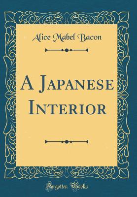 A Japanese Interior (Classic Reprint) by Alice Mabel Bacon | Goodreads