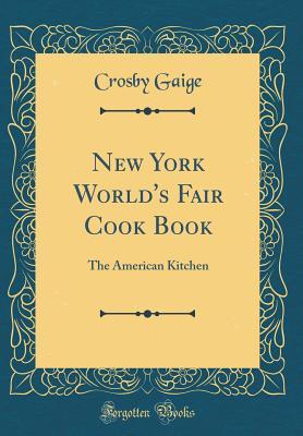 New York World's Fair Cook Book: The American Kitchen by Crosby Gaige ...
