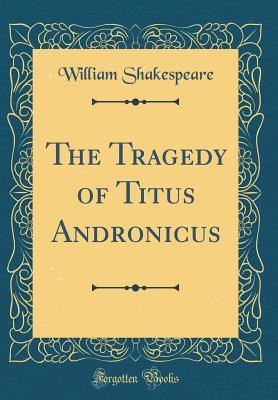 The Tragedy of Titus Andronicus by William Shakespeare | Goodreads