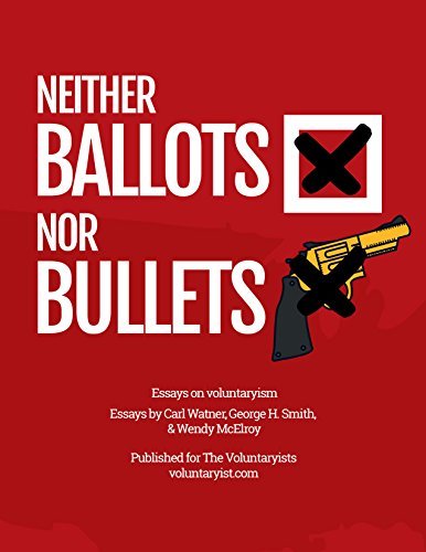 Neither Bullets Nor Ballots: Essays on voluntaryism by Carl Watner ...