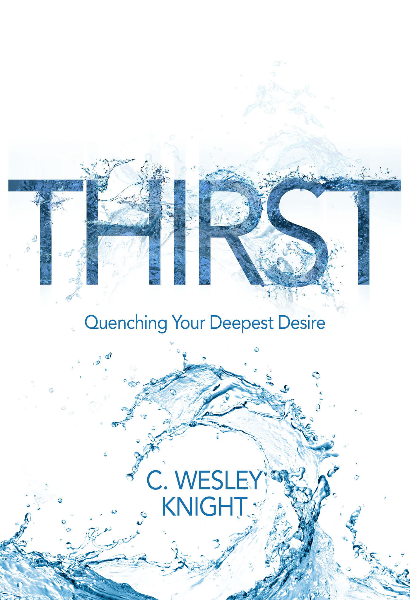 Thirst: Quenching Your Deepest Desire by C. Wesley Knight | Goodreads