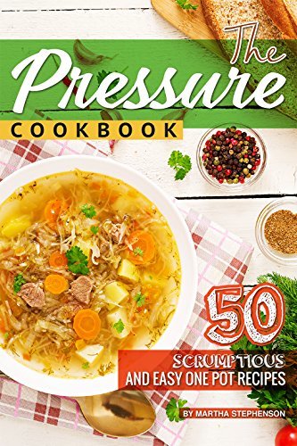 The Pressure Cookbook: 50 Scrumptious and Easy One Pot Recipes by ...