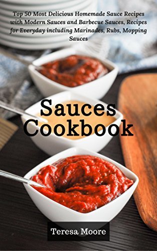 Sauces Cookbook: Top 50 Most Delicious Homemade Sauce Recipes with ...