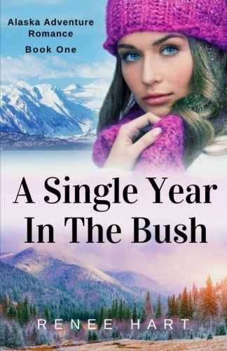 A Single Year In The Bush (Alaska Adventure Romance) by Renee Hart ...