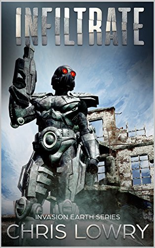Infiltrate (Invasion Earth #5) by Chris Lowry | Goodreads