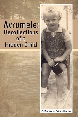 Avrumele: Recollections of a Hidden Child by Albert Hepner | Goodreads