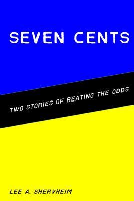 Seven Cents: Two Stories of Beating the Odds by Lee A. Shervheim ...