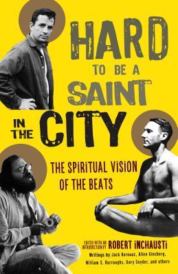 Hard to Be a Saint in the City: The Spiritual Vision of the Beats by ...