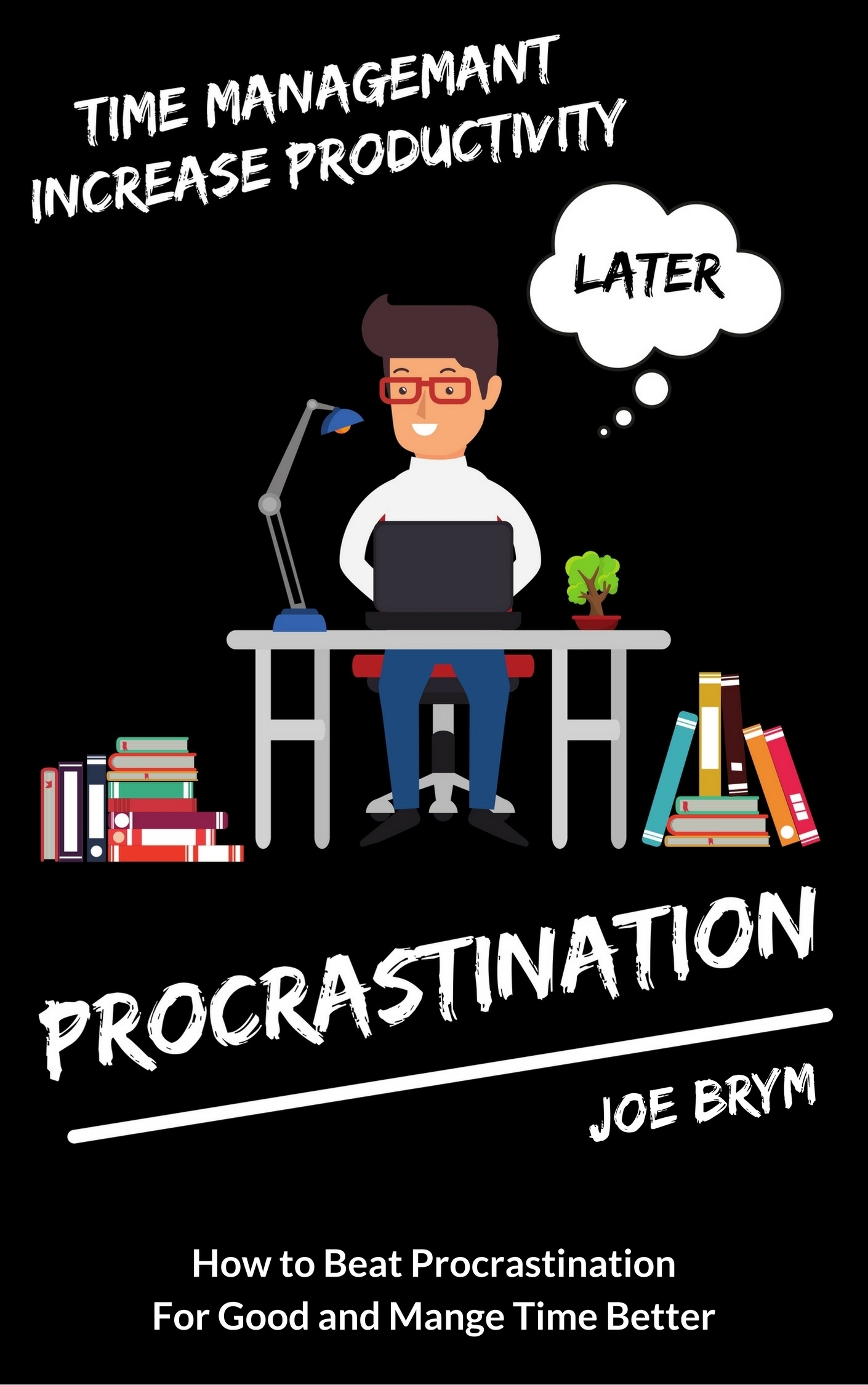 Procrastination: How to Beat Procrastination For Good and Manage Time Better by Joe Brym | Goodreads