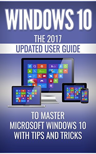 Windows 10: The 2018 Updated User Guide to Master Microsoft Windows 10 ...