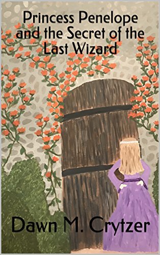 Princess Penelope and the Secret of the Last Wizard by Dawn M. Crytzer ...